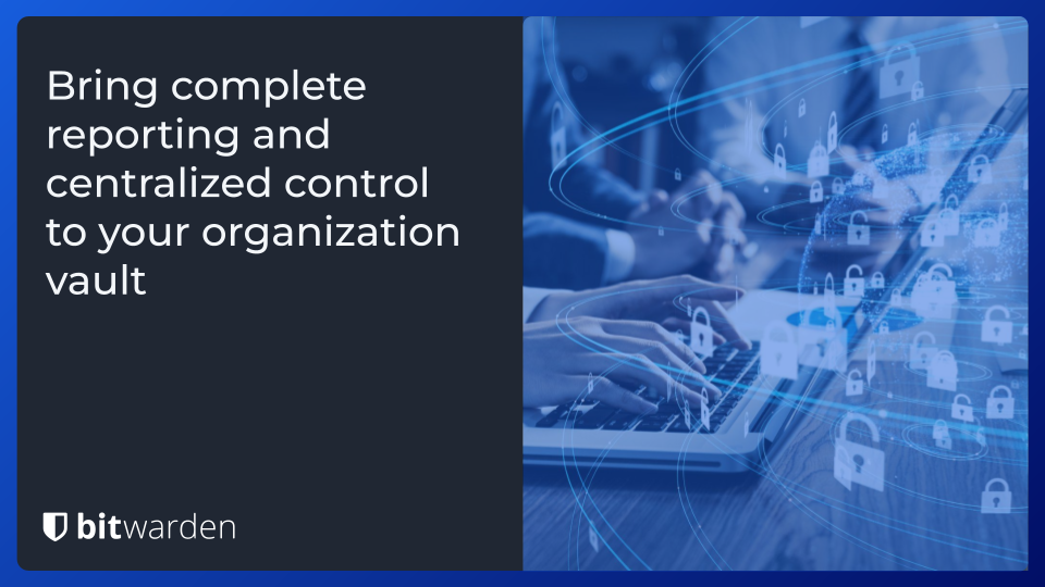 Complete reporting and centralized control | Bitwarden Password Manager ...