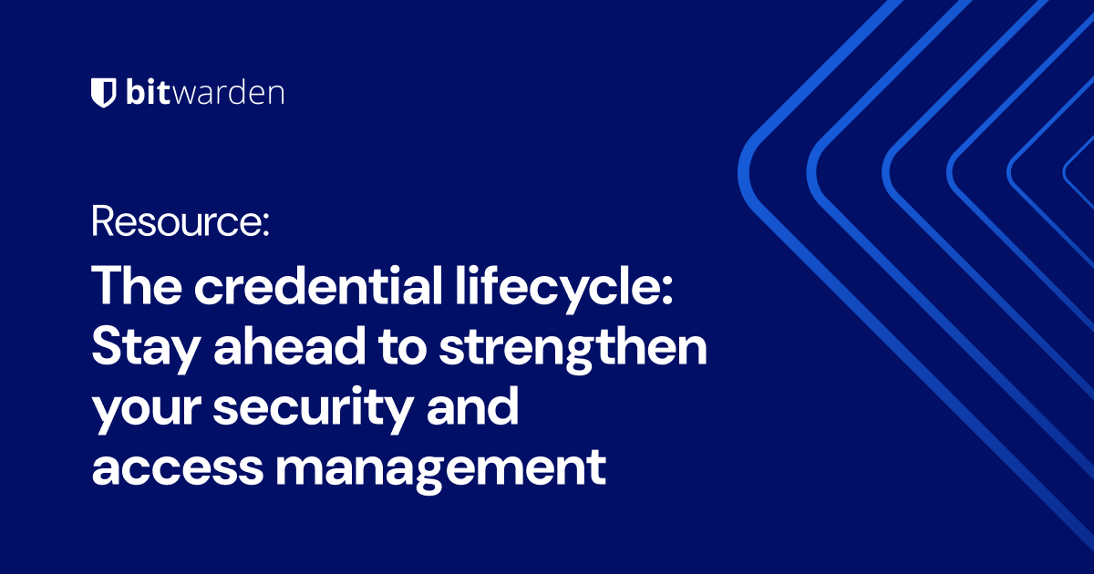 The credential lifecycle: Stay ahead to strengthen your security and access management | Bitwarden