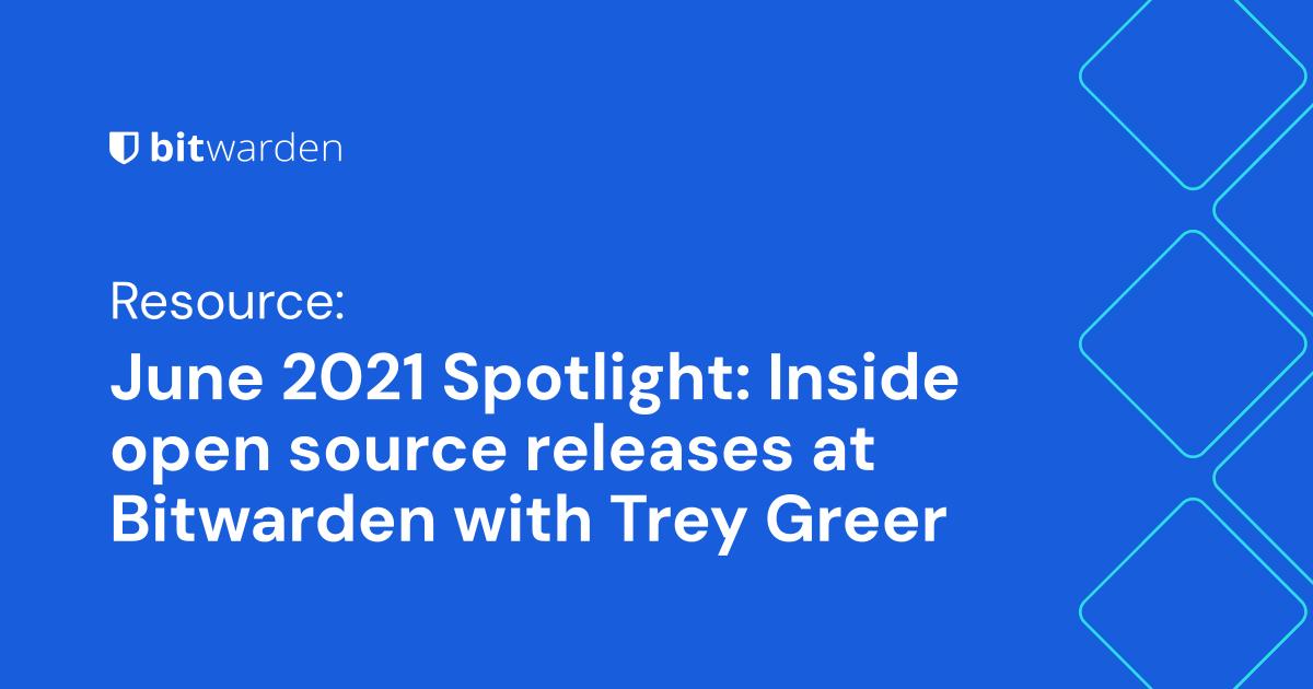 June 2021 Spotlight: Inside open source releases at Bitwarden with Trey Greer | Bitwarden