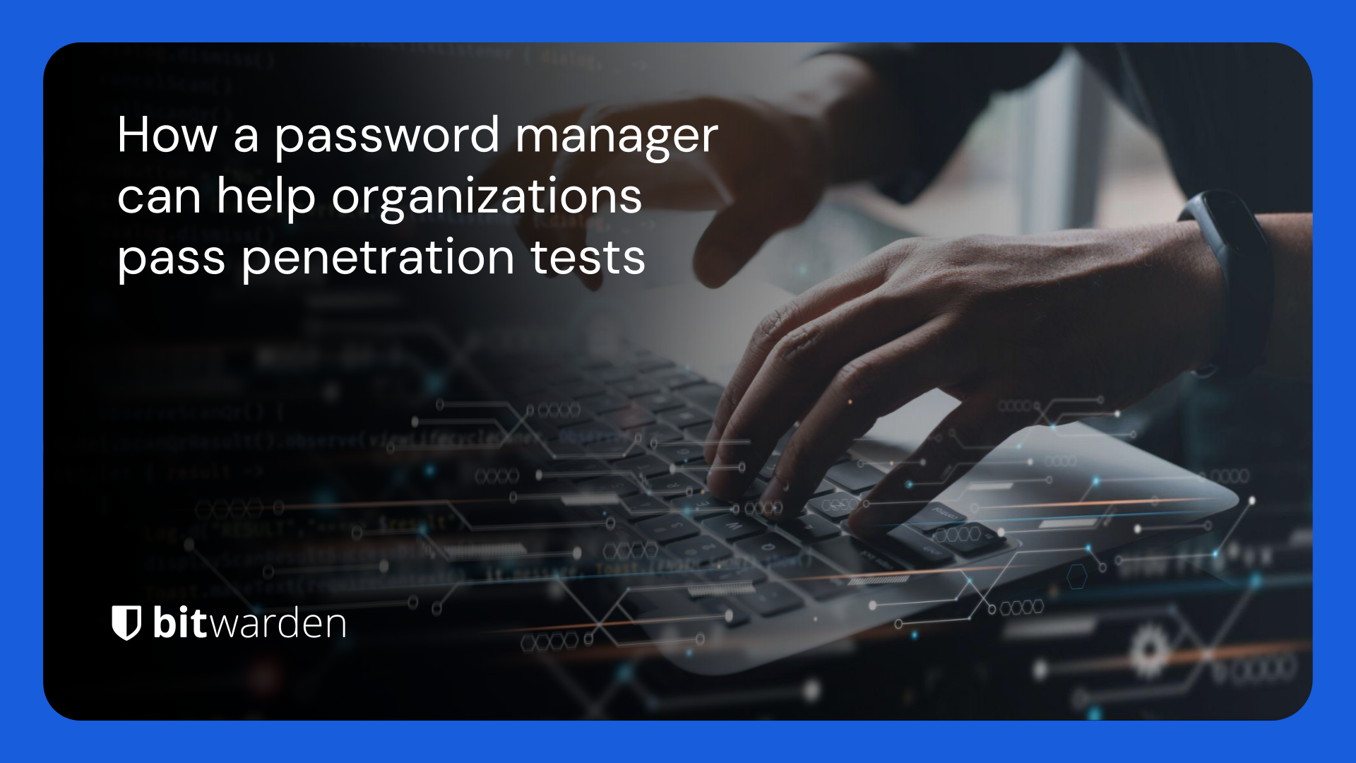 How a password manager can help organizations pass penetration tests ...
