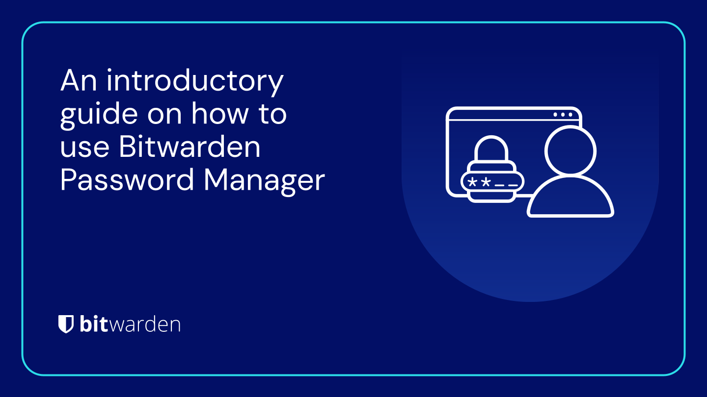 An introductory guide on how to use Bitwarden Password Manager | Bitwarden