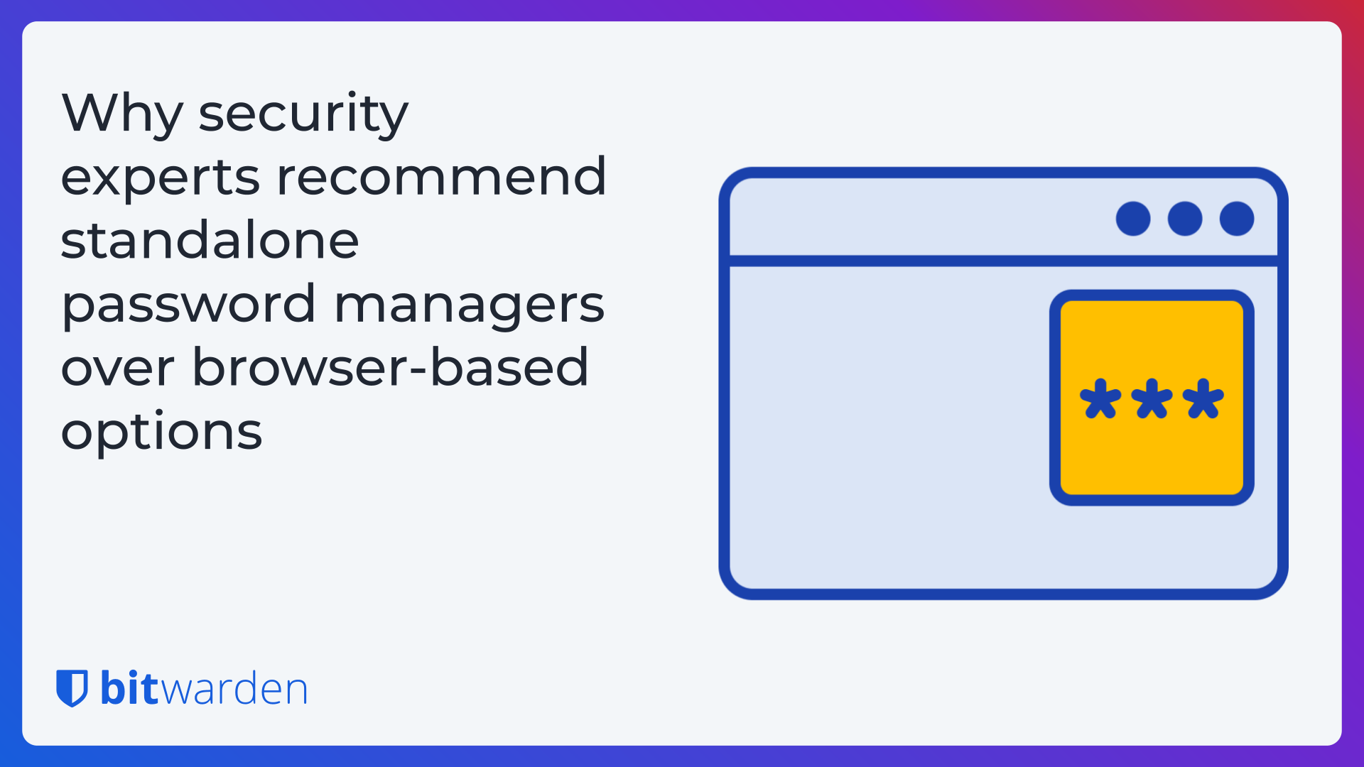 Why security experts recommend standalone password managers over browser-based options | Bitwarden