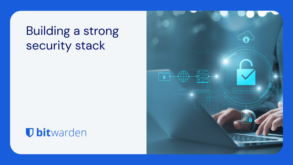 Building a strong security stack | Bitwarden